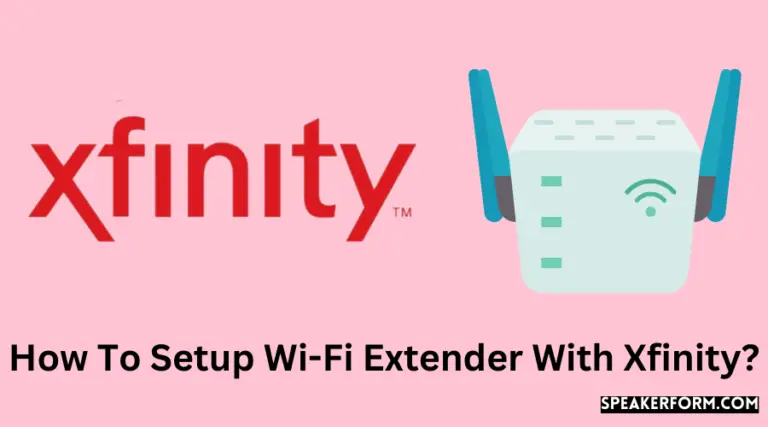 How To Setup Wi-Fi Extender With Xfinity? (2025)